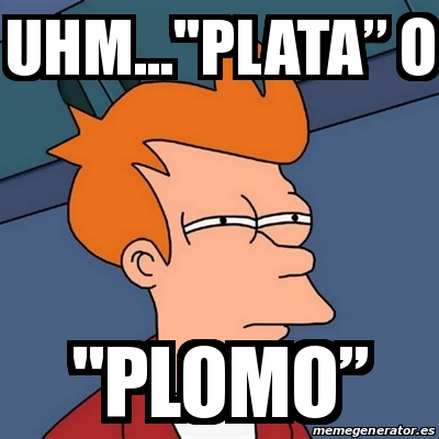 Meme Futurama Fry - Uhm..."PLATAâ€ o "PLOMOâ€ - 25516808
