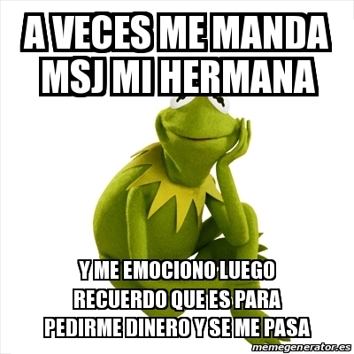 Meme Kermit the frog - A veces me manda Msj mi hermana Y me emociono ...