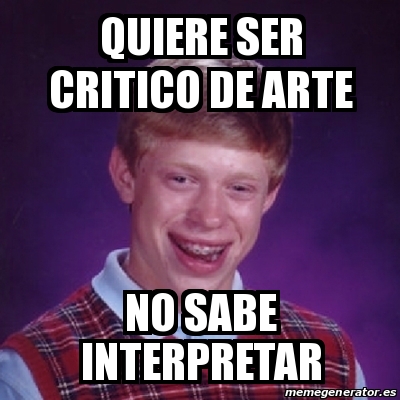 Meme Bad Luck Brian - QUIERE SER CRITICO DE ARTE NO SABE INTERPRETAR ...