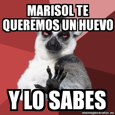Meme Chill Out Lemur - Marisol te queremos un huevo Y lo sabes - 25519623