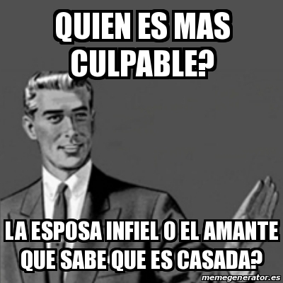 Meme Correction Guy - Quien es mas culpable? La esposa infiel o el ...