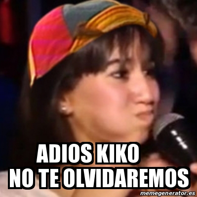 Meme Personalizado - Adios kiko no te olvidaremos - 25524711