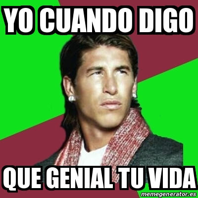 Meme Sergio Ramos - yo cuando digo que genial tu vida - 25525593