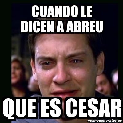 Meme crying peter parker - Cuando le dicen a Abreu Que es cesar - 25528327