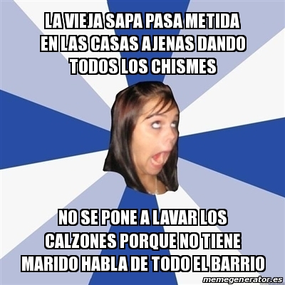 Meme Annoying Facebook Girl - la vieja sapa pasa metida en las casas ...