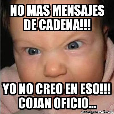 Meme Bebe furioso - NO MAS MENSAJES DE CADENA!!! YO NO CREO EN ESO ...