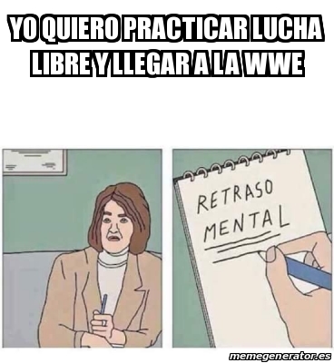 Meme Personalizado - yo quiero practicar lucha libre y llegar a la WWE ...