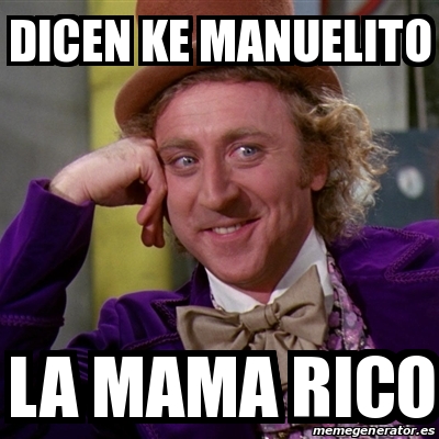 Meme Willy Wonka - Dicen ke manuelito La mama rico - 25540084