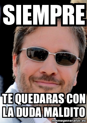 Meme Personalizado - siempre te quedaras con la duda maldito - 25544575