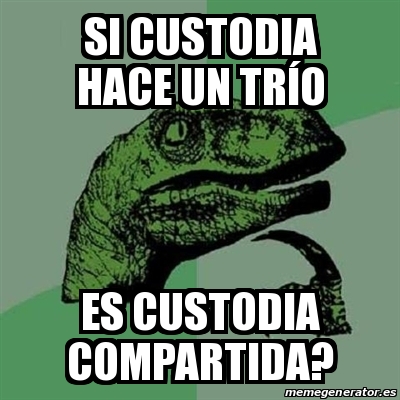 Meme Filosoraptor - Si custodia hace un trÃ­o es custodia compartida ...