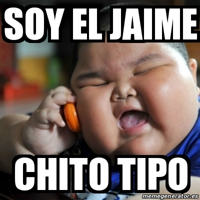 Meme fat chinese kid - Soy el jaime Chito tipo - 25558950