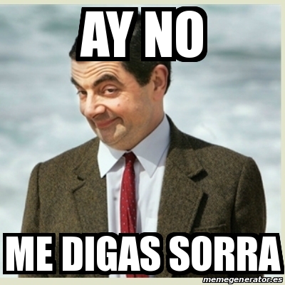 Meme Mr Bean - ay no me digas sorra - 25569473