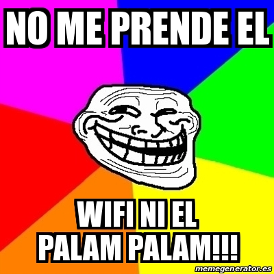 Meme Troll - No me prende el Wifi ni el palam palam!!! - 25571277