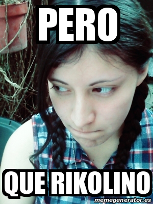Meme Personalizado - pero Que rikolino - 25574382