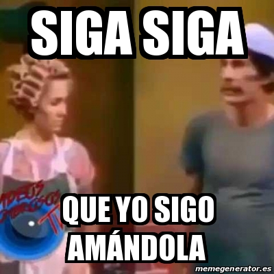 Meme Personalizado - siga siga que yo sigo amÃ¡ndola - 25575704