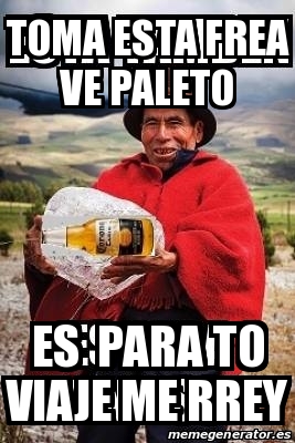 Meme Personalizado - toma esta frea ve paleto es para to viaje me rrey ...
