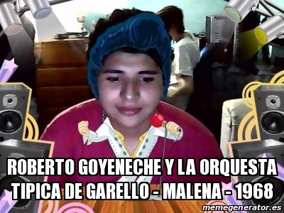 Meme Personalizado - Roberto Goyeneche Y la Orquesta Tipica de Garello ...