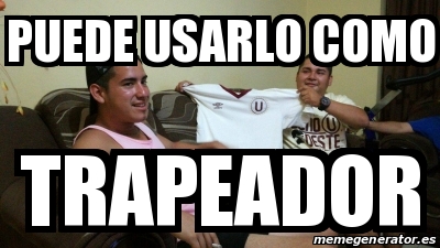 Meme Personalizado - PUEDE USARLO COMO TRAPEADOR - 25584674