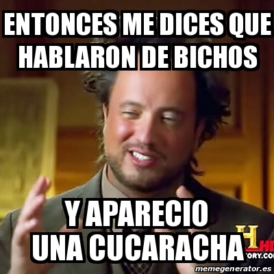 Meme Ancient Aliens - entonces me dices que hablaron de bichos y ...
