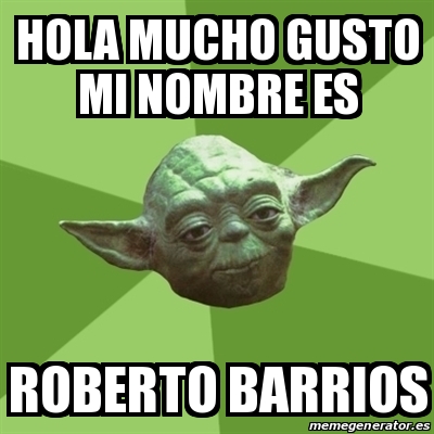 Meme Yoda - hola mucho gusto mi nombre es roberto barrios - 25590347