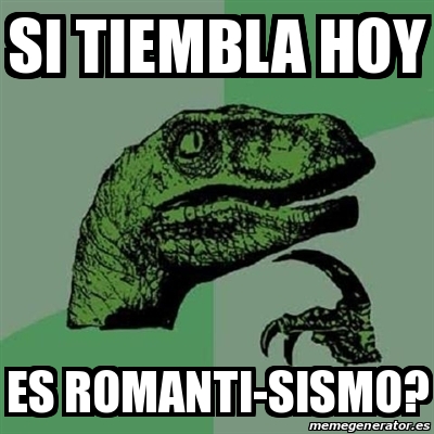 Meme Filosoraptor - Si tiembla hoy Es Romanti-sismo? - 25595300
