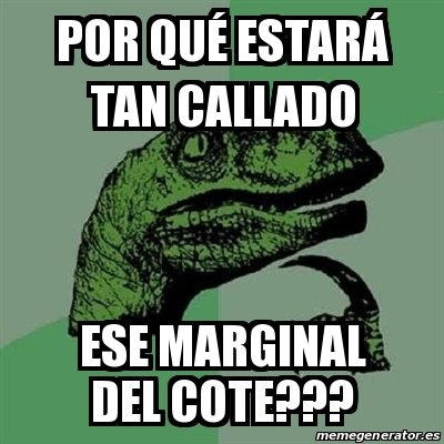 Meme Filosoraptor - Por quÃ© estarÃ¡ tan callado Ese marginal del Cote ...
