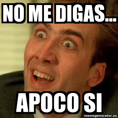 Meme No me digas - no me digas... apoco si - 25061846