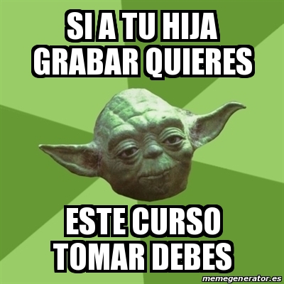 Meme Yoda - Si a tu hija grabar quieres Este curso tomar debes - 25062338