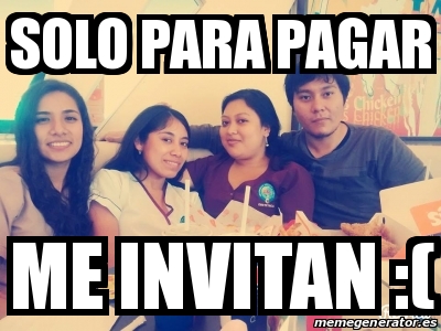 Meme Personalizado - solo para pagar me invitan :( - 25063717