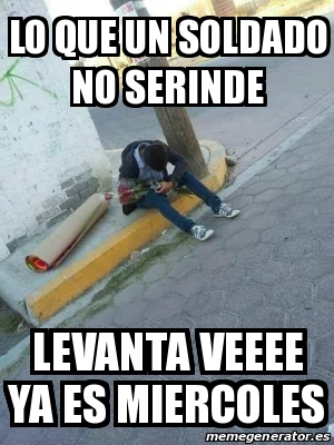 Meme Personalizado - Lo que un soldado no serinde Levanta veeee ya es ...
