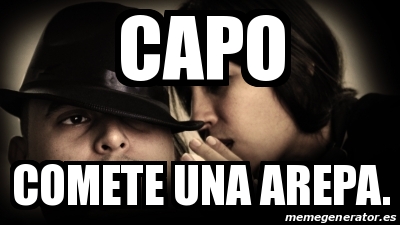 Meme Personalizado - capo comete una arepa. - 25609165