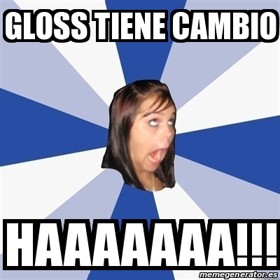 Meme Annoying Facebook Girl - GLOSS tiene cambio haaaaaaa!!! - 25618197