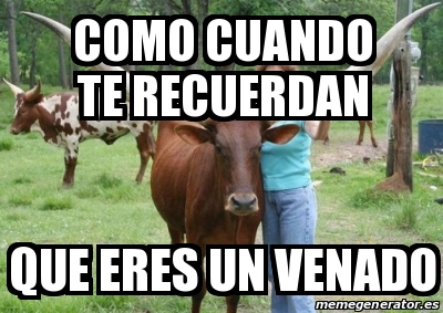 Meme Personalizado - como cuando te recuerdan que eres un venado - 25618754
