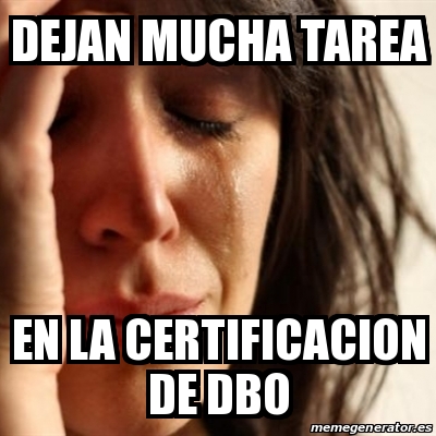Meme Problems - dejan mucha tarea en la certificacion de dbo - 25618828
