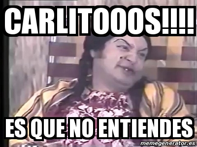 Meme Personalizado - CARLITOOOS!!!! es que no entiendes - 25623883