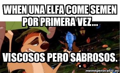 Meme Personalizado - When una elfa come semen por primera vez ...