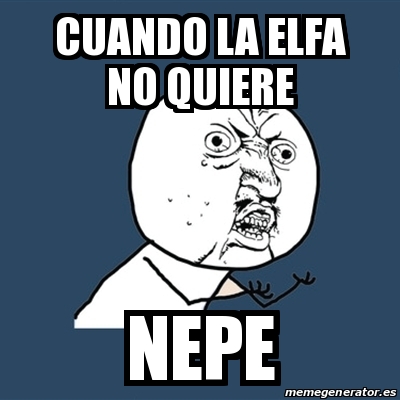 Meme Y U No - cuando la elfa no quiere nepe - 25637125