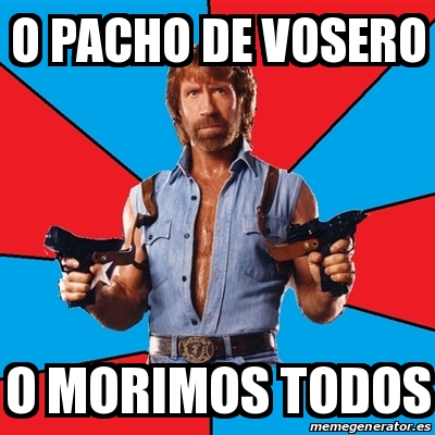 Meme Chuck Norris - O pacho de vosero O morimos todos - 25637930