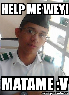 Meme Personalizado - Help me wey! matame :V - 25637932
