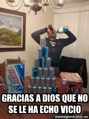 Meme Personalizado - Gracias a dios que no se le ha echo vicio - 25641674
