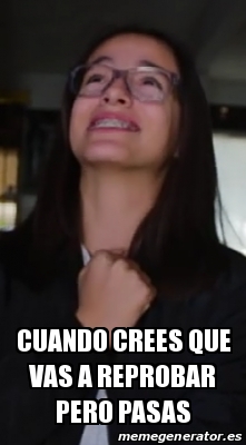 Meme Personalizado - Cuando crees que vas a reprobar pero pasas - 25642029