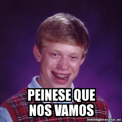 Meme Bad Luck Brian - PEINESE QUE NOS VAMOS - 25642408