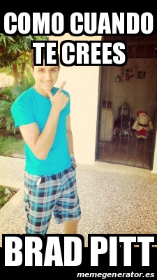 Meme Personalizado - Como cuando te crees Brad pitt - 25644316