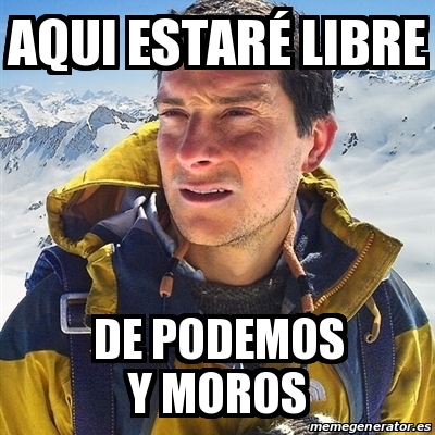 Meme Bear Grylls - aqui estarÃ© libre de podemos y moros - 25651716
