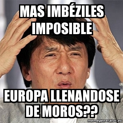 Meme Jackie Chan - mas imbÃ©ziles imposible europa llenandose de moros ...