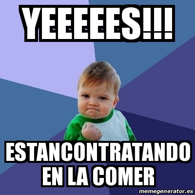 Meme Bebe Exitoso - YEEEEES!!! ESTANCONTRATANDO EN LA COMER - 25660221
