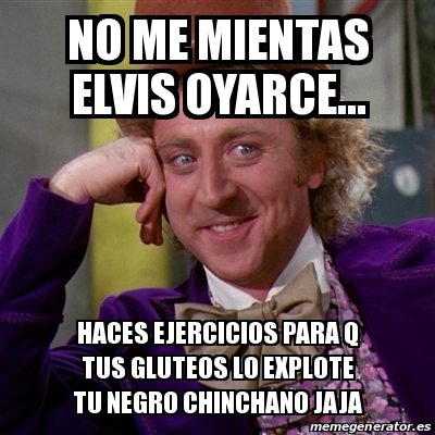 Meme Willy Wonka - No me mientas Elvis oyarce... Haces ejercicios para ...