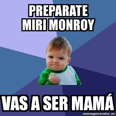 Meme Bebe Exitoso - Preparate Miri Monroy Vas a ser mamÃ¡ - 25668324