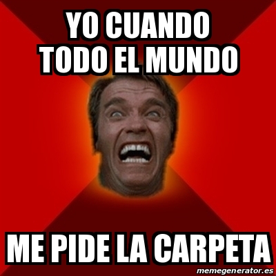 Meme Arnold - yo cuando todo el mundo me pide la carpeta - 25676651