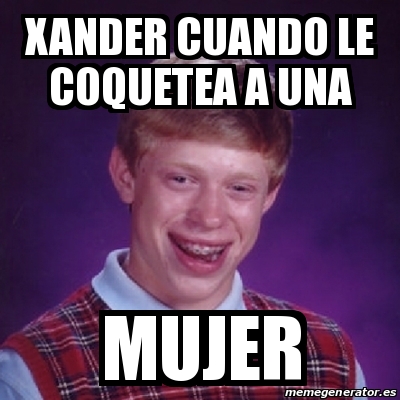 Meme Bad Luck Brian - xander cuando le coquetea a una mujer - 25681348